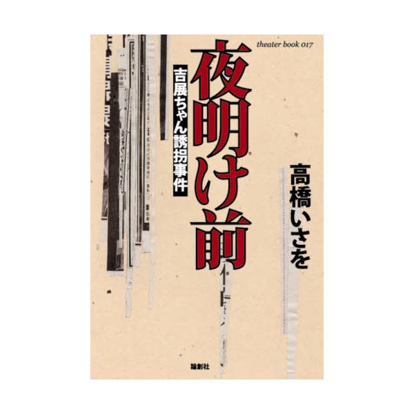 【発売日：2020年05月20日】高橋いさを/著/夜明け前 吉展ちゃん誘拐事件 (theater book 017)、メディア：BOOK、発売日：2020/05、重量：340g、商品コード：NEOBK-2495491、JANコード/ISBN...
