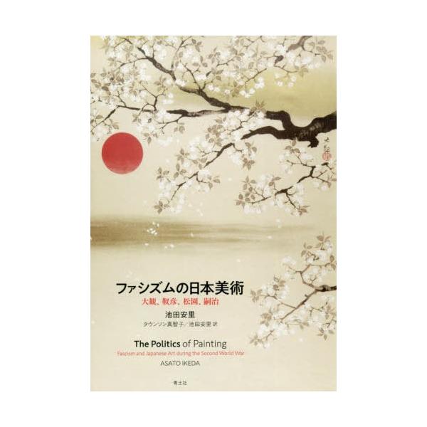 【発売日：2020年05月22日】池田安里/著 タウンソン真智子/訳 池田安里/訳/ファシズムの日本美術 大観、靫彦、松園、嗣治 / 原タイトル:The Politics of Painting、メディア：BOOK、発売日：2020/05、...