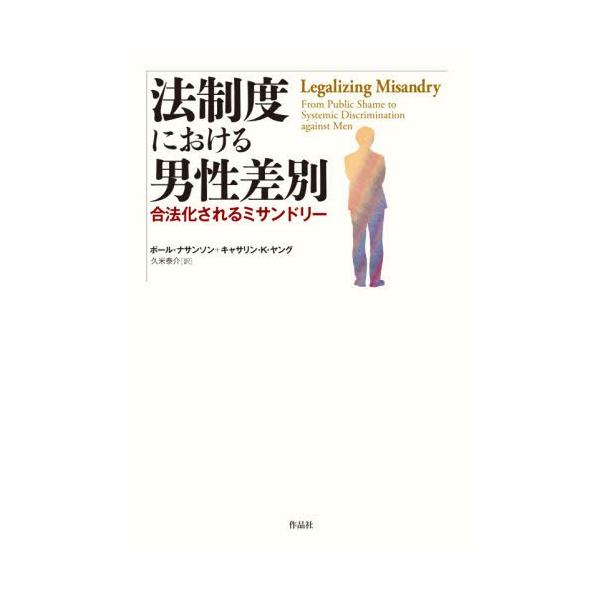 【発売日：2020年05月23日】ポール・ナサンソン/著 キャサリン・K・ヤング/著 久米泰介/訳/法制度における男性差別 合法化されるミサンドリー / 原タイトル:Legalizing Misandry、メディア：BOOK、発売日：202...