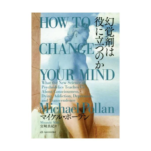 【発売日：2020年05月26日】マイケル・ポーラン/著 宮崎真紀/訳/幻覚剤は役に立つのか / 原タイトル:HOW TO CHANGE YOUR MIND (亜紀書房翻訳ノンフィクション・シリーズ)、メディア：BOOK、発売日：2020/...
