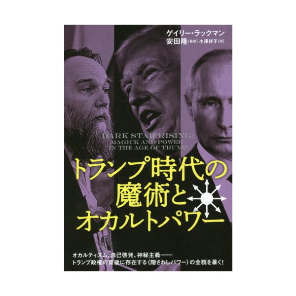 【発売日：2020年06月03日】ゲイリー・ラックマン/著 安田隆/監訳 小澤祥子/訳/トランプ時代の魔術とオカルトパワー / 原タイトル:DARK STAR RISING、メディア：BOOK、発売日：2020/06、重量：340g、商品コ...