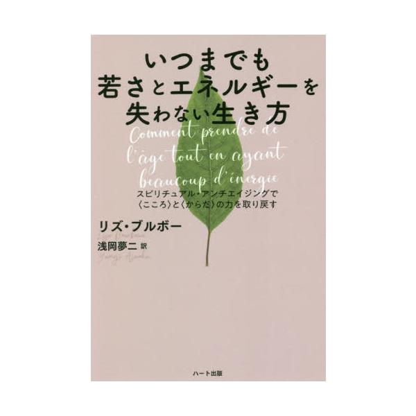 【発売日：2020年06月16日】リズ・ブルボー/著 浅岡夢二/訳/いつまでも若さとエネルギーを失わない生き方 スピリチュアル・アンチエイジングで〈こころ〉と〈からだ〉の力を取り戻す / 原タイトル:Comment prendre de l...