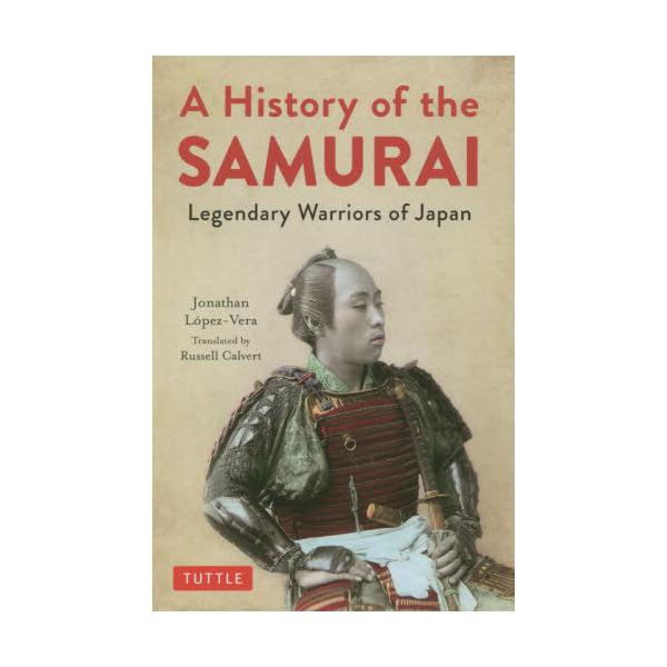 【発売日：2020年06月28日】JonathanLopez‐Vera/〔著〕 RussellCalvert/〔訳〕/A History of the SAMURAI Legendary Warriors of Japan / 原タイトル:...