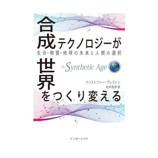 【発売日：2020年07月01日】クリストファー・プレストン/著 松井信彦/訳/合成テクノロジーが世界をつくり変える 生命・物質・地球の未来と人類の選択 / 原タイトル:THE SYNTHETIC AGE、メディア：BOOK、発売日：202...