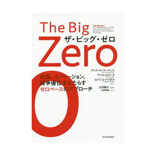 【発売日：2020年07月31日】クリス・ティマーマンス/著 クリス・ロアーク/著 ロドリゴ・アブダラ/著 太田陽介/監修 小林啓倫/訳/ザ・ビッグ・ゼロ 成長、イノベーション、競争優位をもたらすゼロベースのアプローチ / 原タイトル:Th...