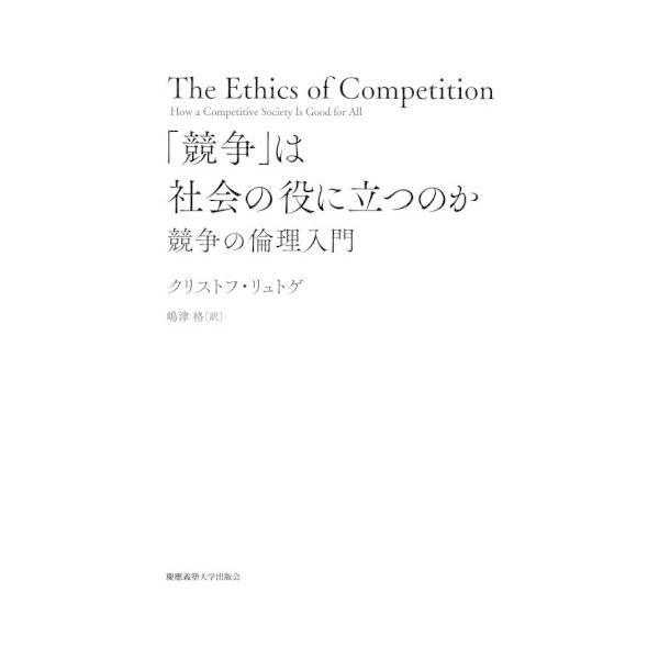 【発売日：2020年08月05日】クリストフ・リュトゲ/著 嶋津格/訳/「競争」は社会の役に立つのか 競争の倫理入門 / 原タイトル:Ethik des Wettbewerbs(重訳) 原タイトル:The Ethics of Competi...