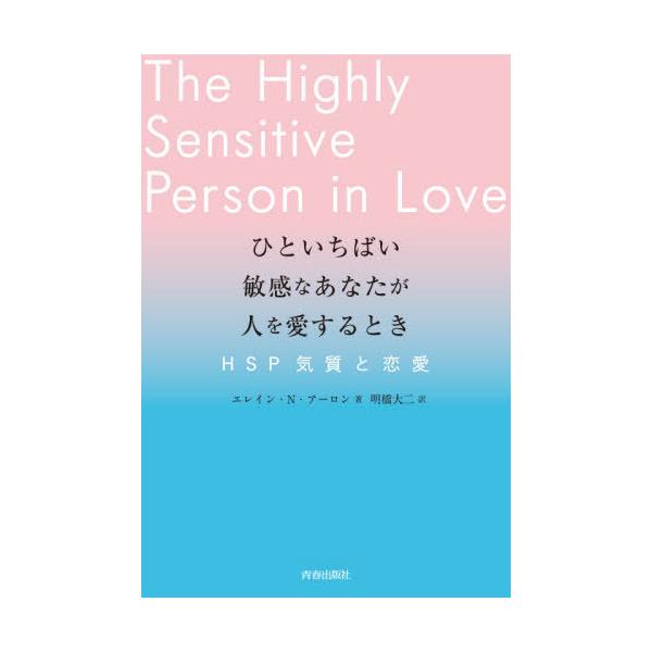 【発売日：2020年09月18日】エレイン・N・アーロン/著 明橋大二/訳/ひといちばい敏感なあなたが人を愛するとき HSP気質と恋愛 / 原タイトル:THE HIGHLY SENSITIVE PERSON IN LOVE 原著増補版の翻訳...