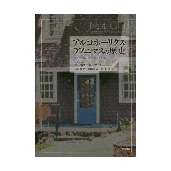 【発売日：2020年09月25日】アーネスト・カーツ/著 葛西賢太/訳 岡崎直人/訳 菅仁美/訳/アルコホーリクス・アノニマスの歴史 酒を手ばなした人びとをむすぶ / 原タイトル:Not God、メディア：BOOK、発売日：2020/09、...