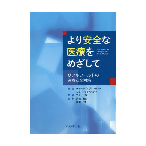 【発売日：2020年10月15日】チャールズ・ヴィンセント/著 レネ・アマルベルティ/著 三木保/監修 浦松雅史/監訳 藤澤由和/監訳/より安全な医療をめざして リアルワールドの医療安全対策 / 原タイトル:Safer Healthcare...