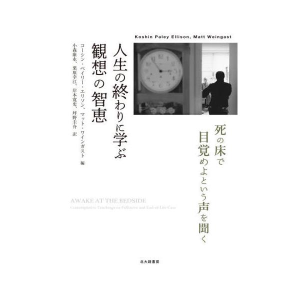 【発売日：2020年10月30日】コーシン・ペイリー・エリソン/編 マット・ワインガスト/編 小森康永/訳 栗原幸江/訳 岸本寛史/訳 坪野圭介/訳/人生の終わりに学ぶ観想の智恵 死の床で目覚めよという声を聞く / 原タイトル:AWAKE ...