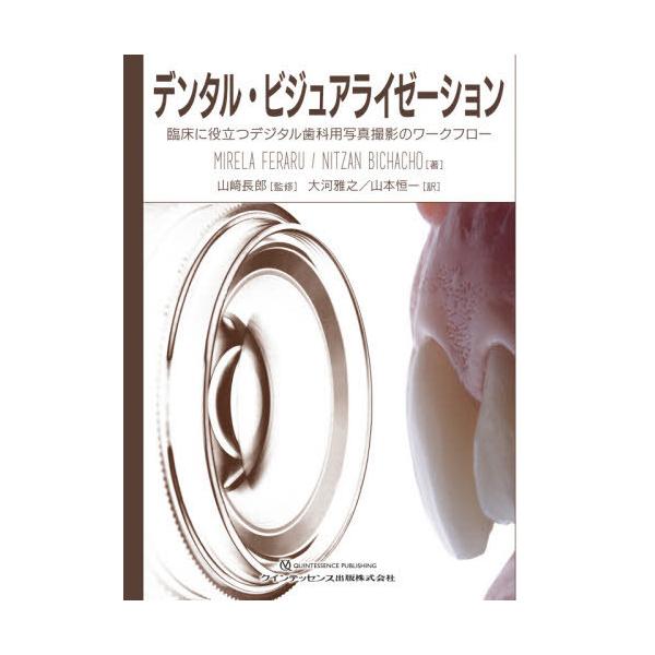 【発売日：2020年11月28日】MIRELAFERARU/著 NITZANBICHACHO/著 山崎長郎/監修 大河雅之/訳 山本恒一/訳/デンタル・ビジュアライゼーション 臨床に役立つデジタル歯科用写真撮影のワークフロー / 原タイトル...