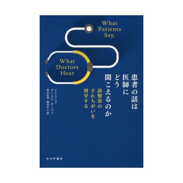 【発売日：2020年11月11日】ダニエル・オーフリ/〔著〕 原井宏明/訳 勝田さよ/訳/患者の話は医師にどう聞こえるのか 診察室のすれちがいを科学する / 原タイトル:WHAT PATIENTS SAY WHAT DOCTORS HEAR...