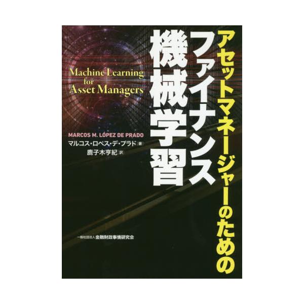 【発売日：2020年12月01日】マルコス・ロペス・デ・プラド/著 鹿子木亨紀/訳/アセットマネージャーのためのファイナンス機械学習 / 原タイトル:Machine Learning for Asset Managers、メディア：BOOK...