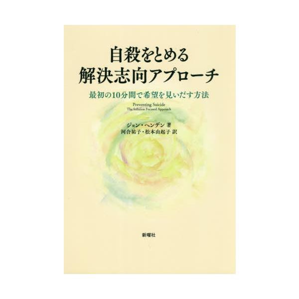 【発売日：2020年12月20日】ジョン・ヘンデン/著 河合祐子/訳 松本由起子/訳/自殺をとめる解決志向アプローチ 最初の10分間で希望を見いだす方法 / 原タイトル:PREVENTING SUICIDE、メディア：BOOK、発売日：20...