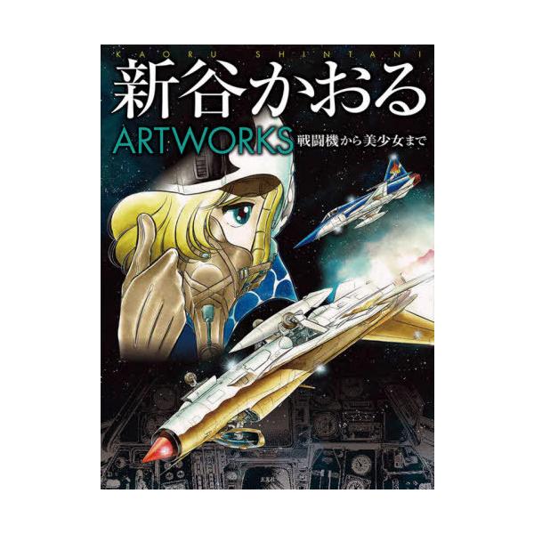 【発売日：2021年01月27日】新谷かおる/著/新谷かおる ARTWORKS 戦闘機から美少女まで、メディア：BOOK、発売日：2021/01、重量：985g、商品コード：NEOBK-2569372、JANコード/ISBNコード：9784...