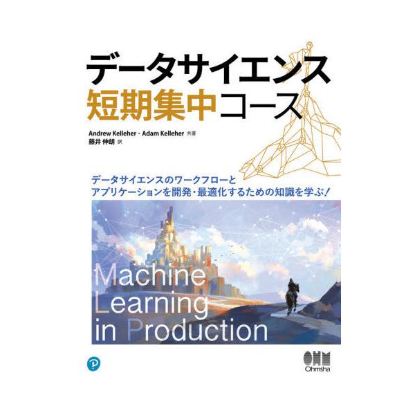 【発売日：2020年12月24日】AndrewKelleher/共著 AdamKelleher/共著 藤井伸朗/訳/データサイエンス短期集中コース / 原タイトル:MACHINE LEARNING IN PRODUCTION、メディア：BO...
