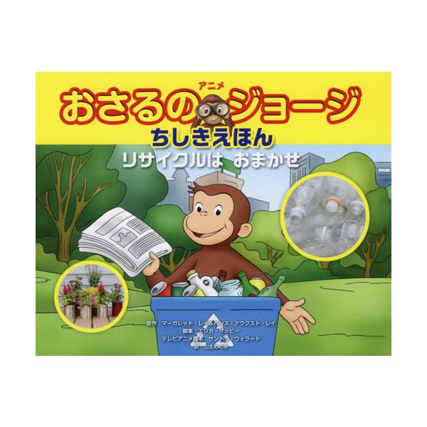 【発売日：2020年12月26日】マーガレット・レイ/原作 ハンス・アウグスト・レイ/原作 エリカ・ザッピー/翻案 サンドラ・ウィラード/テレビアニメ脚本 山北めぐみ/訳/アニメおさるのジョージちしきえほんリサイクルはおまかせ / 原タイト...