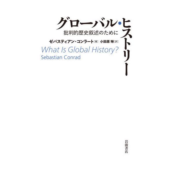 【発売日：2021年01月28日】ゼバスティアン・コンラート/著 小田原琳/訳/グローバル・ヒストリー 批判的歴史叙述のために / 原タイトル:WHAT IS GLOBAL HISTORY?、メディア：BOOK、発売日：2021/01、重量...
