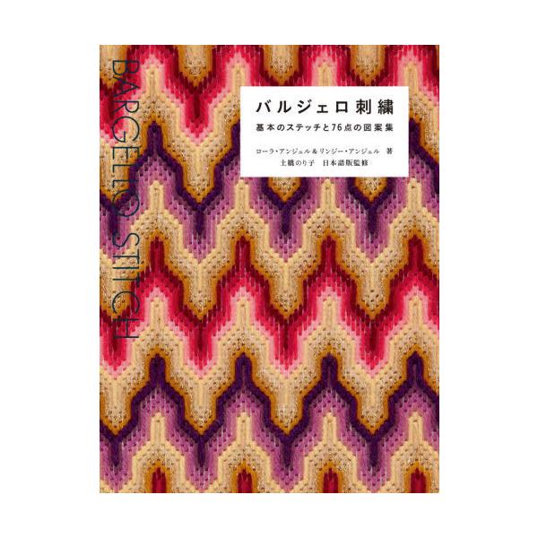 【発売日：2021年02月04日】ローラ・アンジェル/著 リンジー・アンジェル/著 土橋のり子/日本語版監修 〔近藤カリシャー宣子/訳〕/バルジェロ刺繍 基本のステッチと76点の図案集 / 原タイトル:BARGELLO STITCH、メディ...