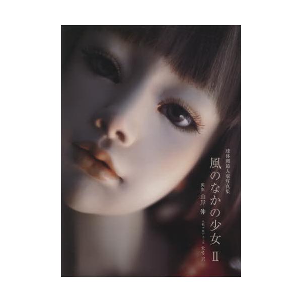 【発売日：2021年02月20日】山岸伸/撮影 大竹京/人形プロデュース/風のなかの少女 球体関節人形写真集 2、メディア：BOOK、発売日：2021/02、重量：540g、商品コード：NEOBK-2587993、JANコード/ISBNコー...