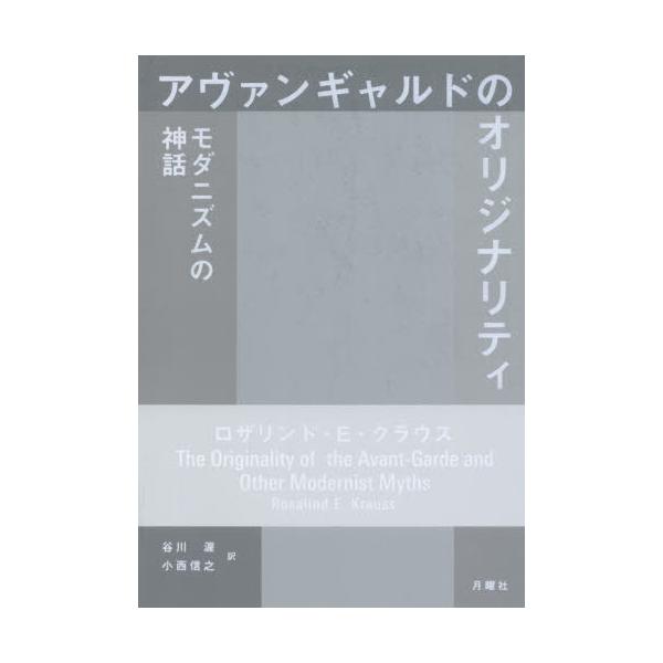【発売日：2021年03月28日】ロザリンド・E・クラウス/著 谷川渥/訳 小西信之/訳/アヴァンギャルドのオリジナリティ モダニズムの神話 / 原タイトル:The Originality of the Avant‐Garde and Ot...