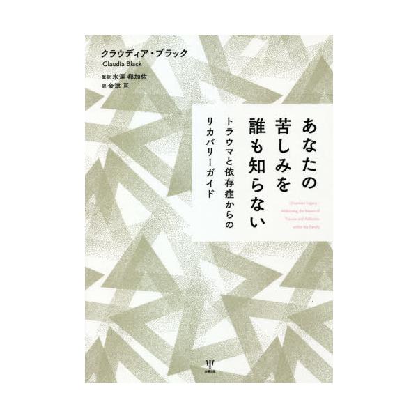 【発売日：2021年03月05日】クラウディア・ブラック/著 水澤都加佐/監訳 会津亘/訳/あなたの苦しみを誰も知らない トラウマと依存症からのリカバリーガイド / 原タイトル:Unspoken Legacy、メディア：BOOK、発売日：2...