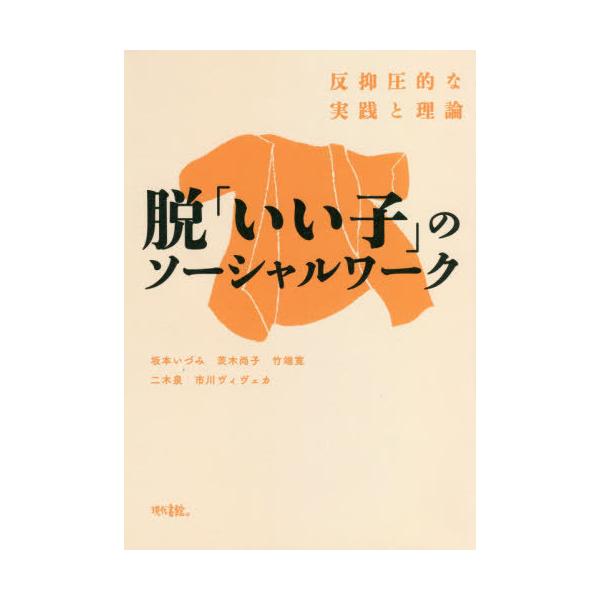 【発売日：2021年03月11日】坂本いづみ/著 茨木尚子/著 竹端寛/著 二木泉/著 市川ヴィヴェカ/著/脱「いい子」のソーシャルワーク 反抑圧的な実践と理論、メディア：BOOK、発売日：2021/03、重量：281g、商品コード：NEO...