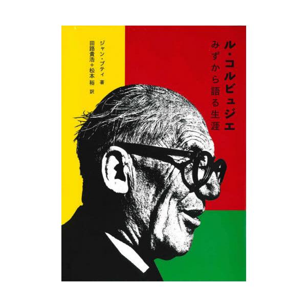 【発売日：2021年03月20日】ジャン・プティ/著 田路貴浩/訳 松本裕/訳/ル・コルビュジエ みずから語る生涯 / 原タイトル:LE CORBUSIER LUI-MEME、メディア：BOOK、発売日：2021/03、重量：340g、商品...