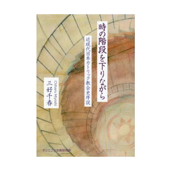 【発売日：2021年04月28日】三好千春/著/時の階段を下りながら 近現代日本カトリック教会史序説、メディア：BOOK、発売日：2021/04、重量：340g、商品コード：NEOBK-2606978、JANコード/ISBNコード：9784...