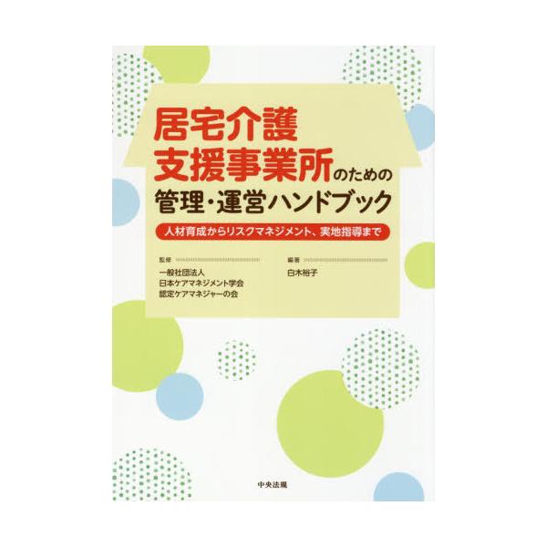 【発売日：2021年04月14日】白木裕子/編著 日本ケアマネジメント学会認定ケアマネジャーの会/監修/居宅介護支援事業所のための管理・運営ハンドブック 人材育成からリスクマネジメント、実地指導まで、メディア：BOOK、発売日：2021/0...