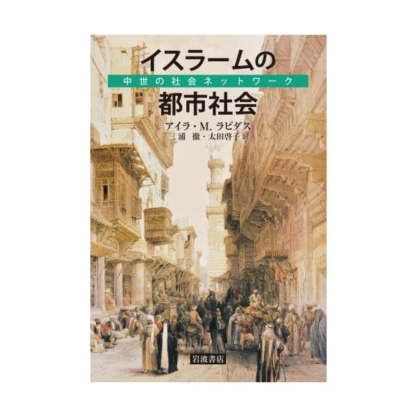 【発売日：2021年05月12日】アイラ・M.ラピダス/〔著〕 三浦徹/訳 太田啓子/訳/イスラームの都市社会 中世の社会ネットワーク / 原タイトル:MUSLIM CITIES IN THE LATER MIDDLE AGES、メディア：...