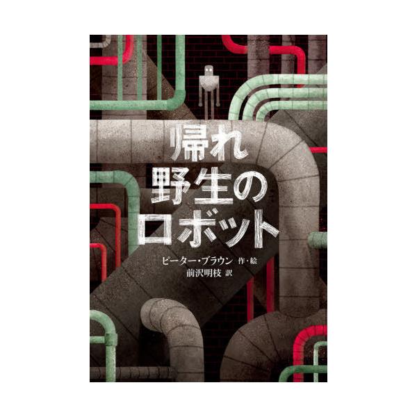 【発売日：2021年05月27日】ピーター・ブラウン/作・絵 前沢明枝/訳/帰れ野生のロボット / 原タイトル:THE WILD ROBOT ESCAPES、メディア：BOOK、発売日：2021/05、重量：590g、商品コード：NEOBK...