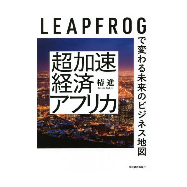 【発売日：2021年05月28日】椿進/著/超加速経済アフリカ LEAPFROGで変わる未来のビジネス地図、メディア：BOOK、発売日：2021/05、重量：421g、商品コード：NEOBK-2621241、JANコード/ISBNコード：9...