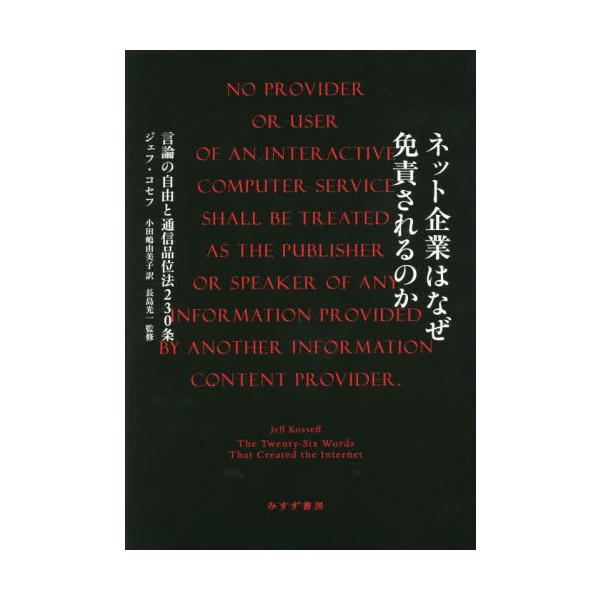 【発売日：2021年06月16日】ジェフ・コセフ/〔著〕 小田嶋由美子/訳 長島光一/監修/ネット企業はなぜ免責されるのか 言論の自由と通信品位法230条 / 原タイトル:THE TWENTY-SIX WORDS THAT CREATED ...