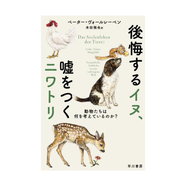 【発売日：2021年06月30日】ペーター・ヴォールレーベン/著 本田雅也/訳/後悔するイヌ、嘘をつくニワトリ 動物たちは何を考えているのか? / 原タイトル:DAS SEELENLEBEN DER TIERE (ハヤカワ文庫 NF 576...