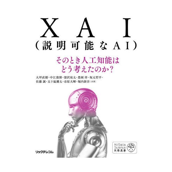 【発売日：2021年07月08日】大坪直樹/共著 中江俊博/共著 深沢祐太/共著 豊岡祥/共著 坂元哲平/共著 佐藤誠/共著 五十嵐健太/共著 市原大暉/共著 堀内新吾/共著/XAI〈説明可能なAI〉 そのとき人工知能はどう考えたのか? (...