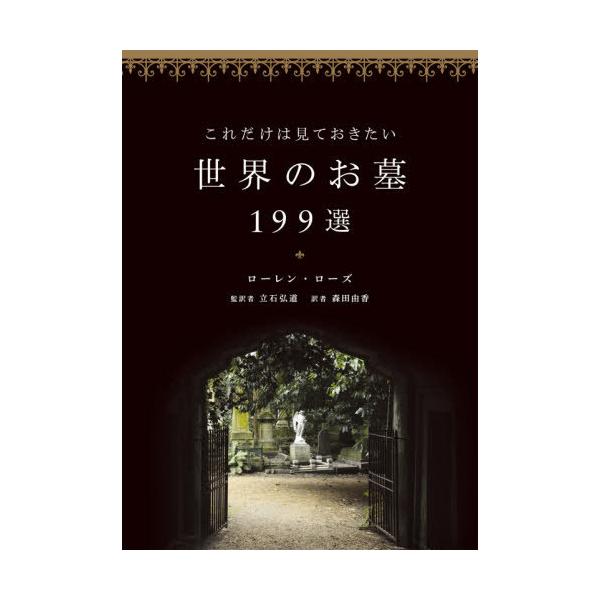 【発売日：2021年07月28日】ローレン・ローズ/著 立石弘道/監訳 森田由香/訳/これだけは見ておきたい世界のお墓199選 / 原タイトル:199 CEMETERIES TO SEE BEFORE YOU DIE、メディア：BOOK、発...