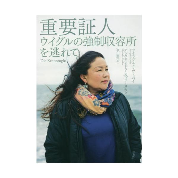 【発売日：2021年08月03日】サイラグル・サウトバイ/著 アレクサンドラ・カヴェーリウス/著 秋山勝/訳/重要証人 ウイグルの強制収容所を逃れて (原タイトル:DIE KRONZEUGIN(重訳) 原タイトル:The Chief Wit...