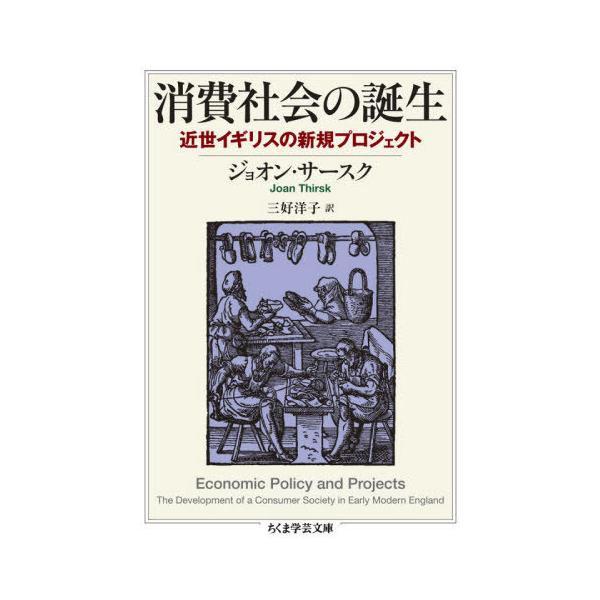 【発売日：2021年08月11日】ジョオン・サースク/著 三好洋子/訳/消費社会の誕生 近世イギリスの新規プロジェクト / 原タイトル:ECONOMIC POLICY AND PROJECTS (ちくま学芸文庫)、メディア：BOOK、発売日...