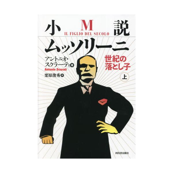 【発売日：2021年08月21日】アントニオ・スクラーティ/著 栗原俊秀/訳/小説ムッソリーニ 世紀の落とし子 上 / 原タイトル:M:IL FIGLIO DEL SECOLO、メディア：BOOK、発売日：2021/08、重量：450g、商...