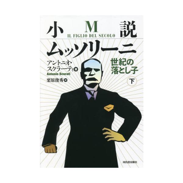 【発売日：2021年08月21日】アントニオ・スクラーティ/著 栗原俊秀/訳/小説ムッソリーニ 世紀の落とし子 下 / 原タイトル:M:IL FIGLIO DEL SECOLO、メディア：BOOK、発売日：2021/08、重量：450g、商...
