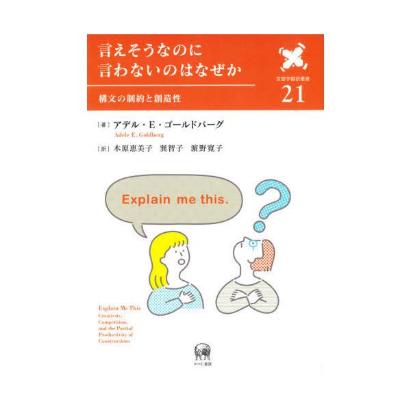 【発売日：2021年09月28日】アデル・E・ゴールドバーグ/著 木原恵美子/訳 巽智子/訳 浜野寛子/訳/言えそうなのに言わないのはなぜか 構文の制約と創造性 / 原タイトル:EXPLAIN ME THIS、メディア：BOOK、発売日：2...