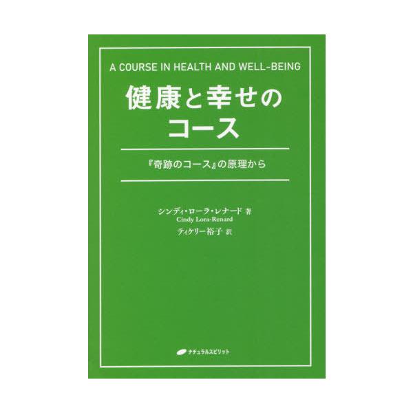 【発売日：2021年09月17日】シンディ・ローラ・レナード/著 ティケリー裕子/訳/健康と幸せのコース 『奇跡のコース』の原理から / 原タイトル:A COURSE IN HEALTH AND WELL-BEING、メディア：BOOK、発...