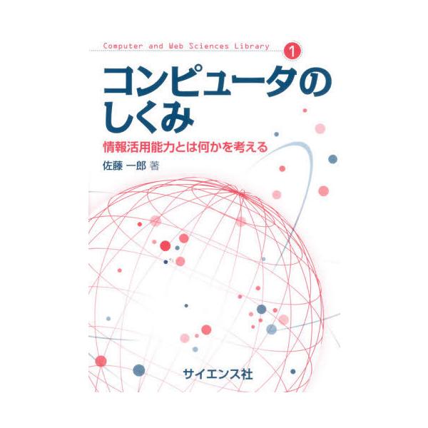 【発売日：2021年09月22日】佐藤一郎/著/コンピュータのしくみ 情報活用能力とは何かを考える (Computer and Web Sciences Library 1)、メディア：BOOK、発売日：2021/09、重量：540g、商品...