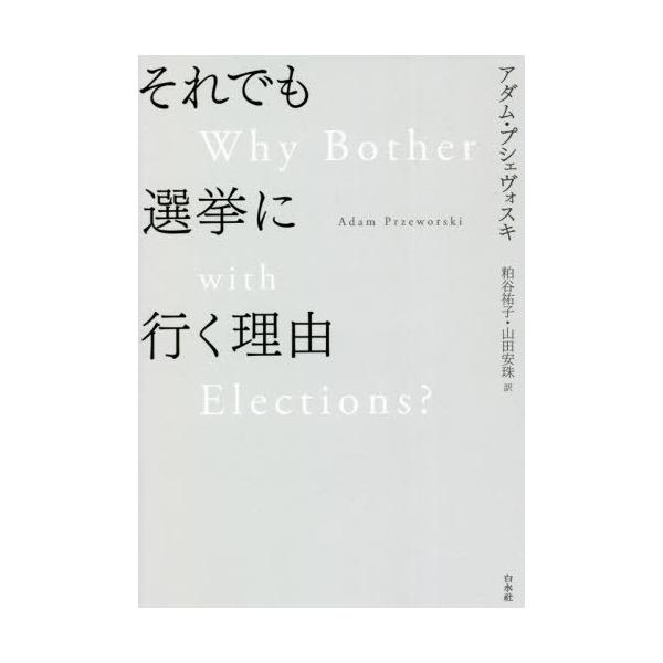【発売日：2021年09月18日】アダム・プシェヴォスキ/著 粕谷祐子/訳 山田安珠/訳/それでも選挙に行く理由 / 原タイトル:WHY BOTHER WITH ELECTIONS?、メディア：BOOK、発売日：2021/09、重量：294...
