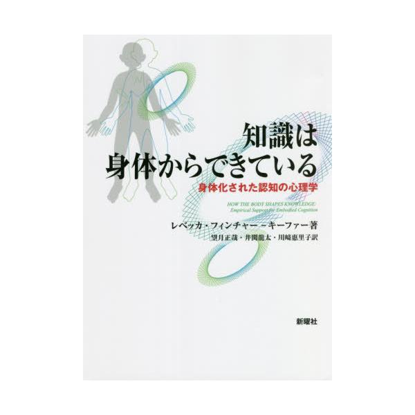 【発売日：2021年10月12日】レベッカ・フィンチャー‐キーファー/著 望月正哉/訳 井関龍太/訳 川崎惠里子/訳/知識は身体からできている 身体化された認知の心理学 / 原タイトル:HOW THE BODY SHAPES KNOWLED...