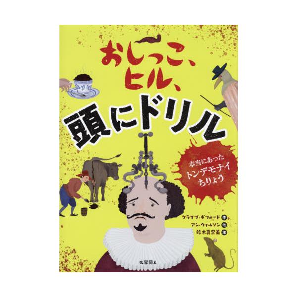 【発売日：2021年10月21日】クライブ・ギフォード/作 アン・ウィルソン/絵 鈴木真奈美/訳/おしっこ、ヒル、頭にドリル 本当にあったトンデモナイちりょう / 原タイトル:LEECHES WEE AND A HOLE IN THE HE...
