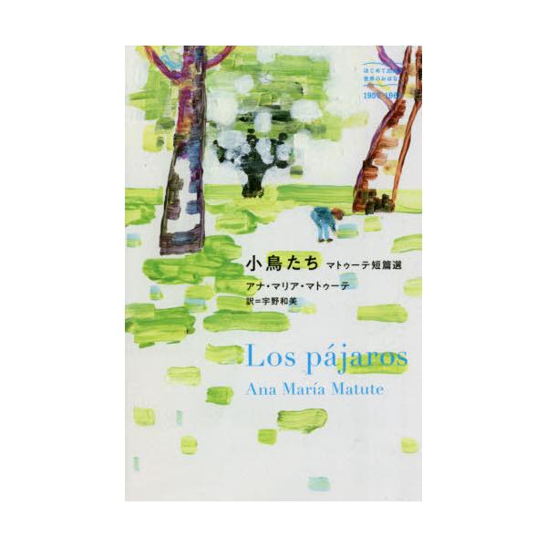 【発売日：2021年11月28日】アナ・マリア・マトゥーテ/著 宇野和美/訳/小鳥たち マトゥーテ短篇選 / 原タイトル:La puerta de la luna cuentos completos (はじめて出逢う世界のおはなし)、メディ...