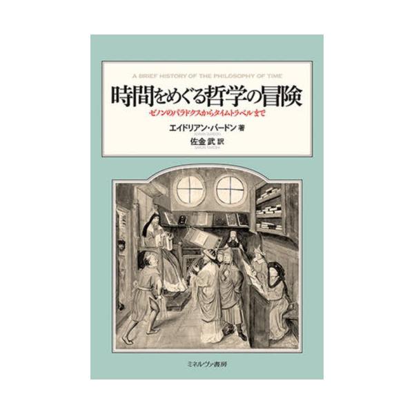 【発売日：2021年11月18日】エイドリアン・バードン/著 佐金武/訳/時間をめぐる哲学の冒険 ゼノンのパラドクスからタイムトラベルまで / 原タイトル:A BRIEF HISTORY OF THE PHILOSOPHY OF TIME、...