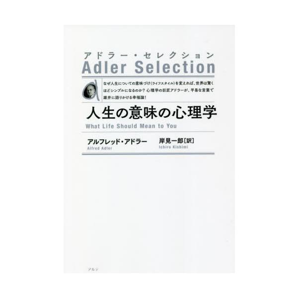 【発売日：2021年12月01日】アルフレッド・アドラー/著 岸見一郎/訳/人生の意味の心理学 新装版 / 原タイトル:What Life Should Mean to You (アドラー・セレクション)、メディア：BOOK、発売日：202...
